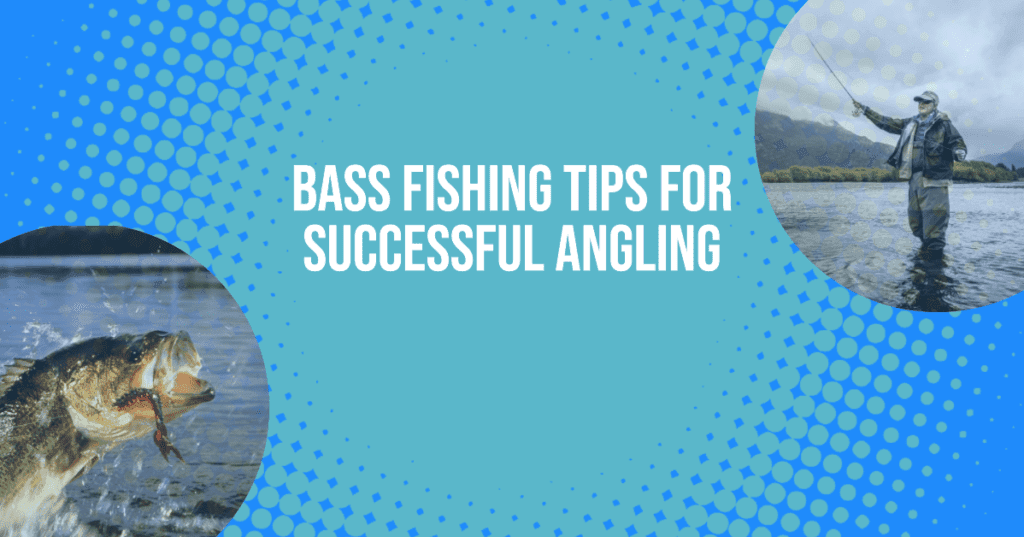 Expert Bass Fishing Tips For Successful Angling | Essentials Guide